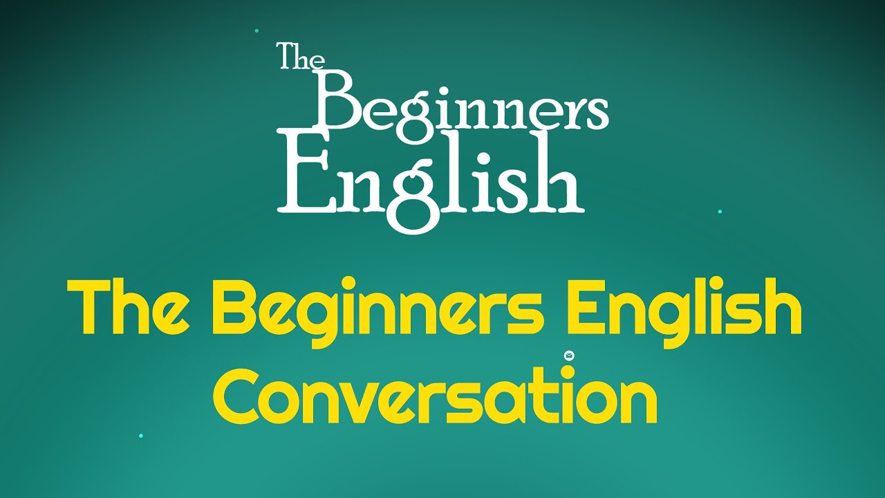 The Beginners English Daily English Conversation Practice Full Video ...