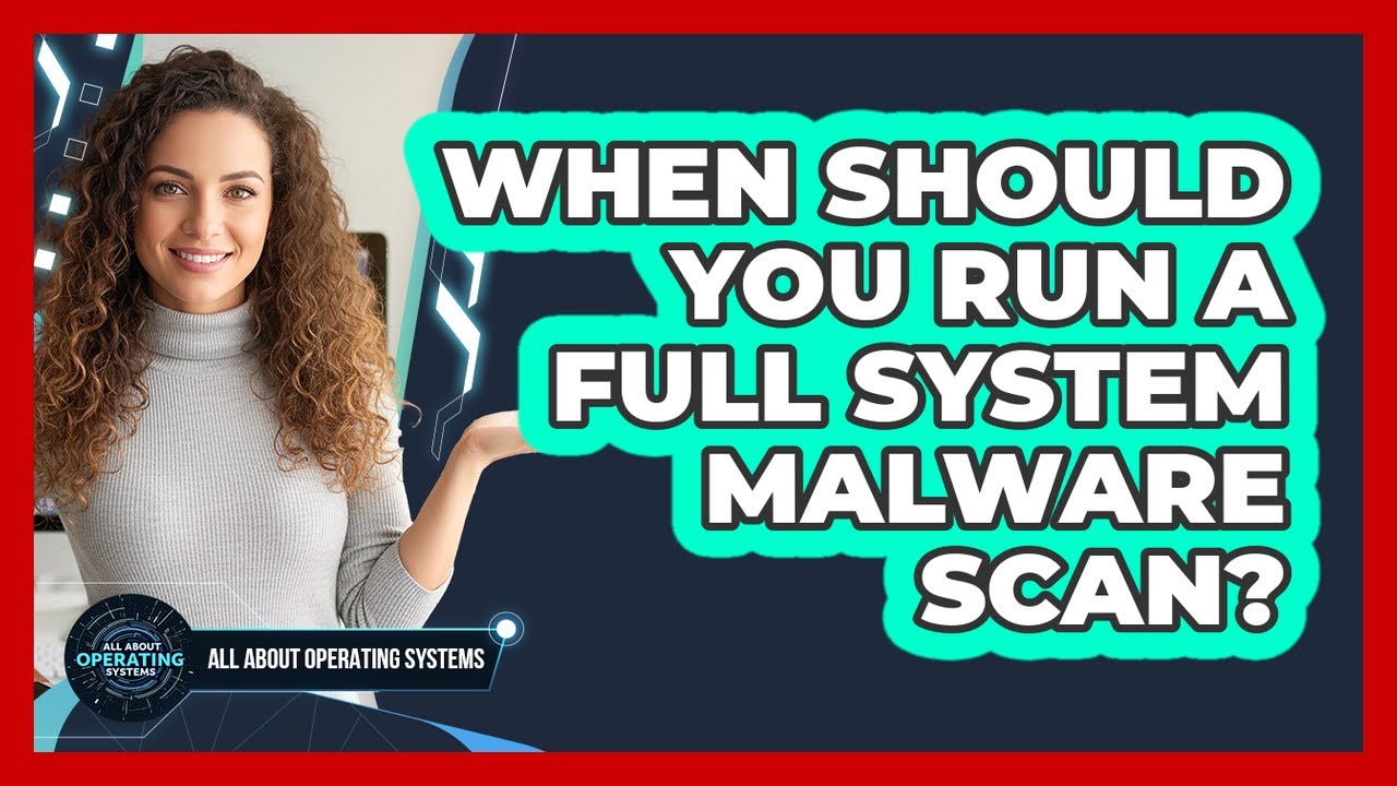 When Should You Run A Full System Malware Scan? - YouTube