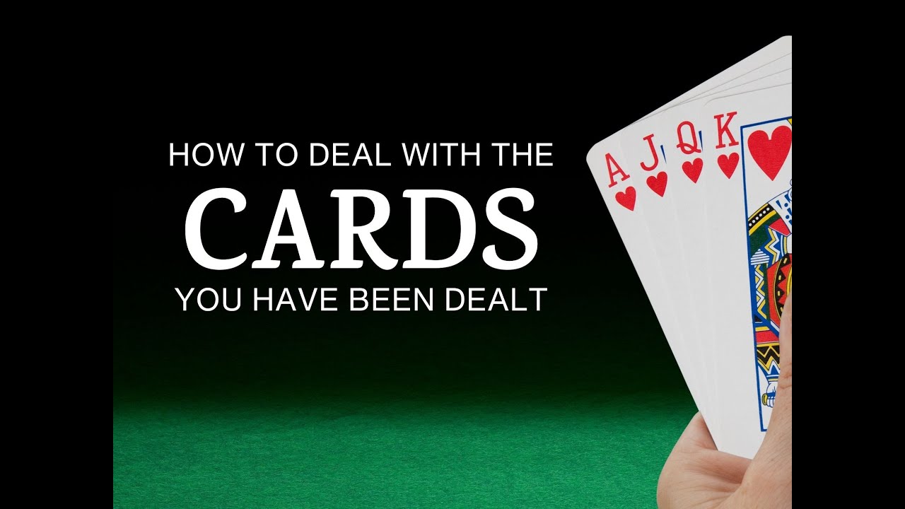 How To Deal With The Cards You Been Dealt - YouTube