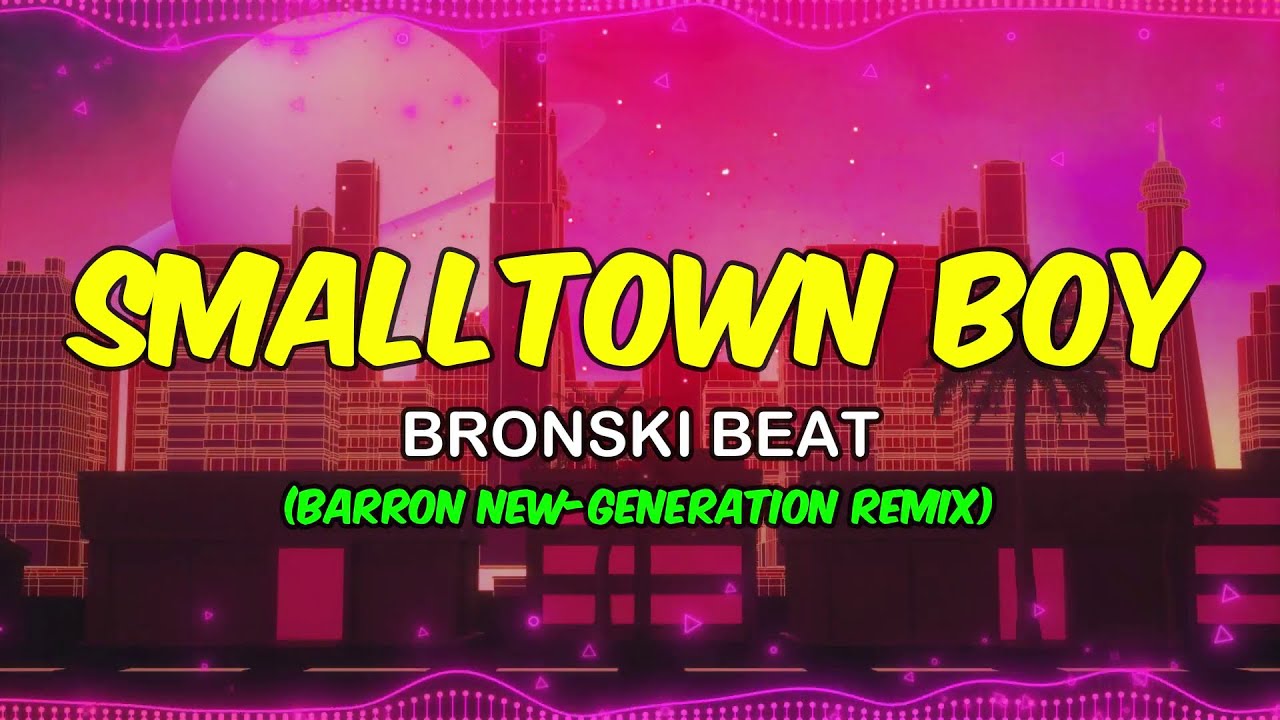 SMALLTOWN BOY - BRONSKI BEAT (BARRON NEW-GENERATION REMIX) - YouTube