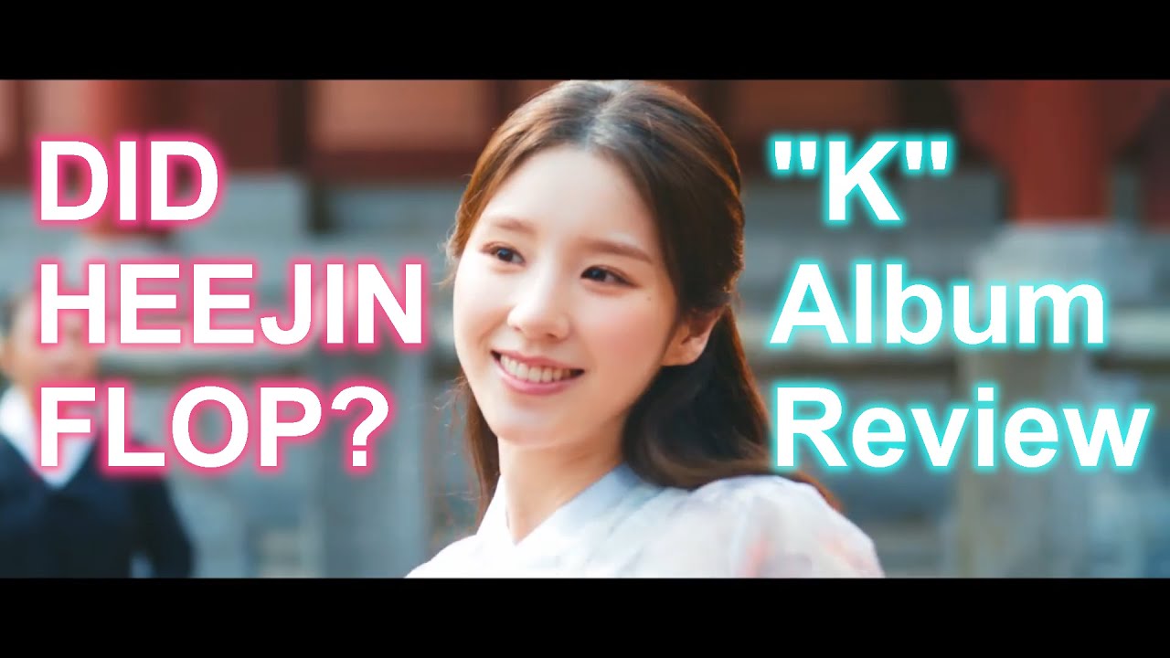 Did HeeJin Flop? "K" Album Review (read the description) - YouTube