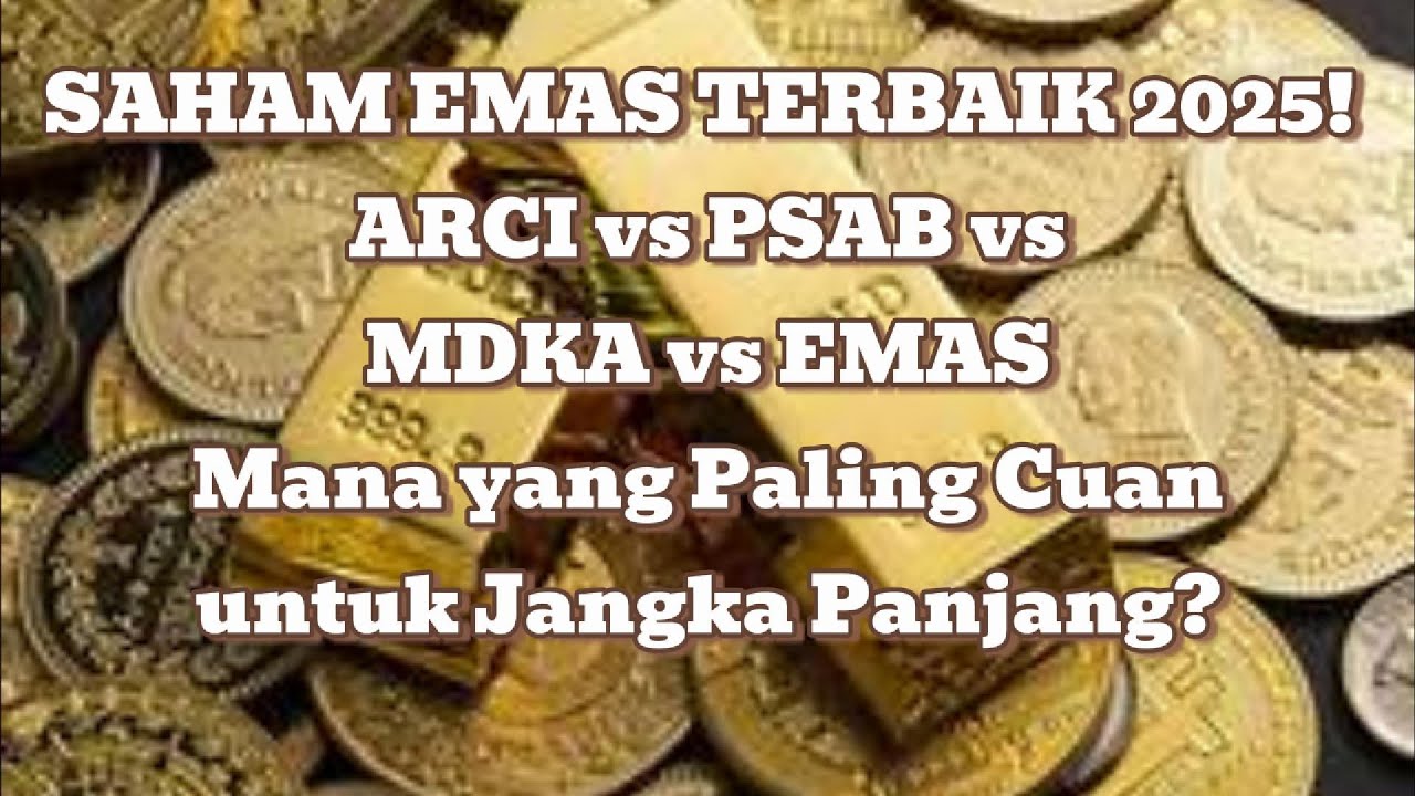 SAHAM EMAS TERBAIK 2025! ARCI vs PSAB vs MDKA vs EMAS — Mana yang ...