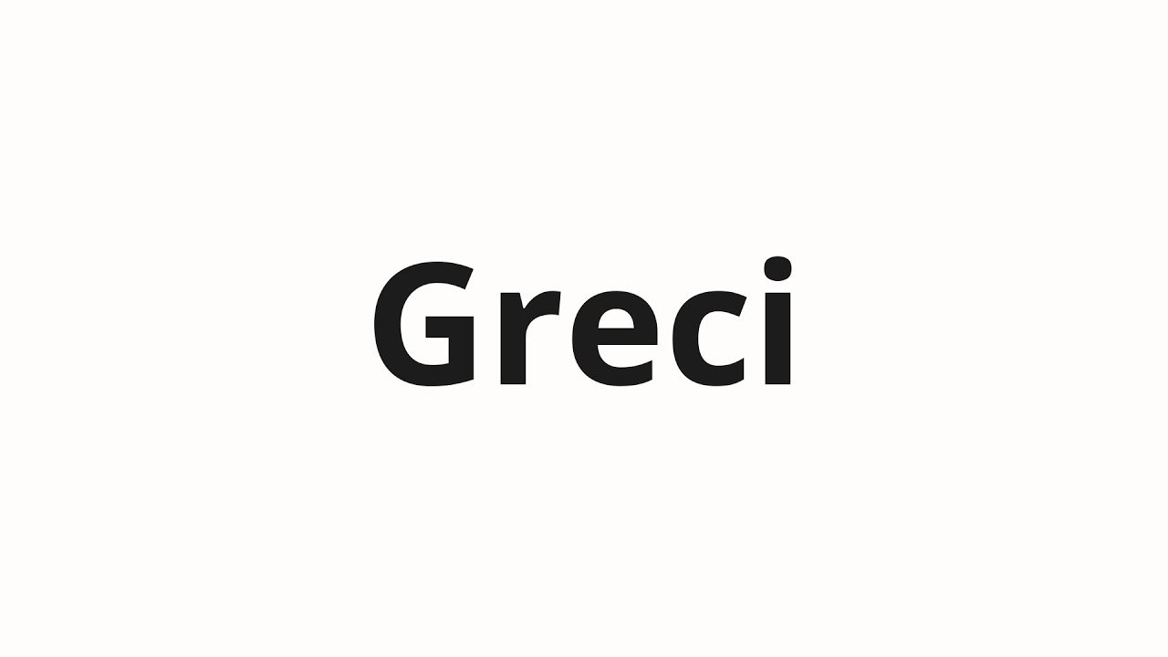 How to pronounce Greci - YouTube