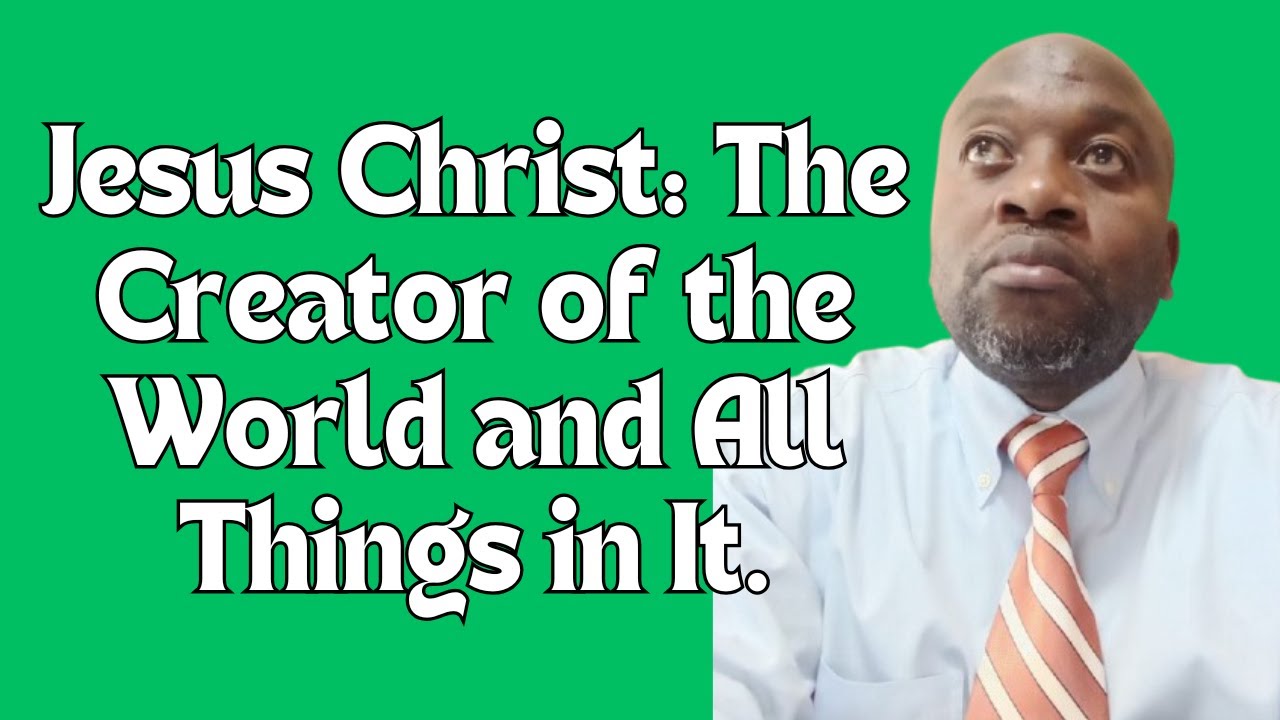 Jesus Christ: The Creator of the World and All Things in It. - YouTube