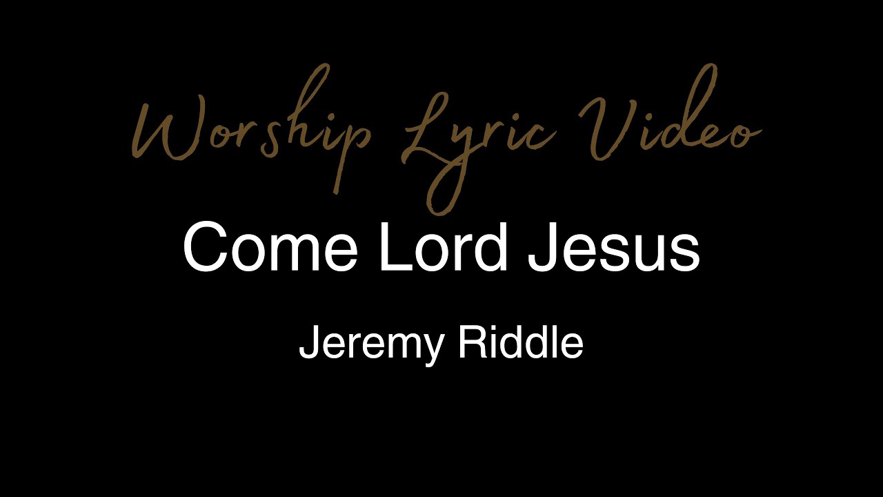 Jeremy Riddle - Come Lord Jesus - Worship Lyric Video - YouTube