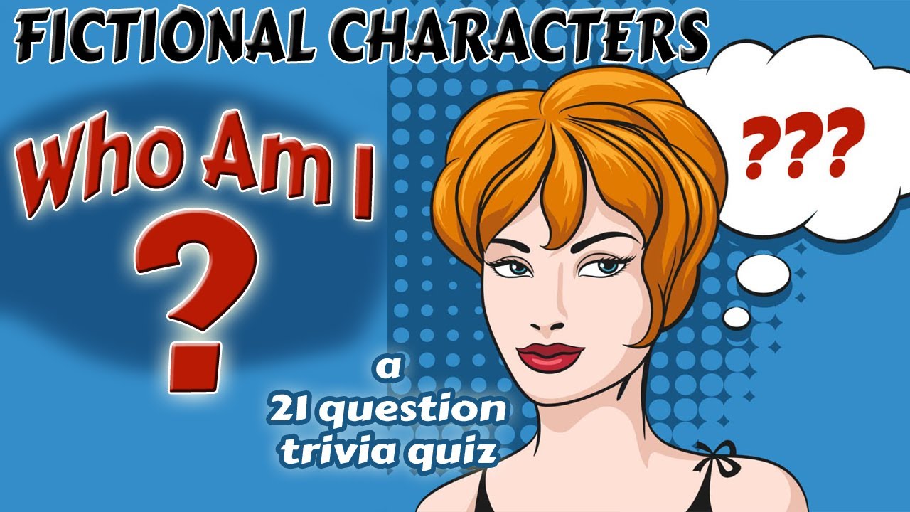 FICTIONAL CHARACTERS - WHO AM I? (ROUND 1) a 21 question trivia quiz ...