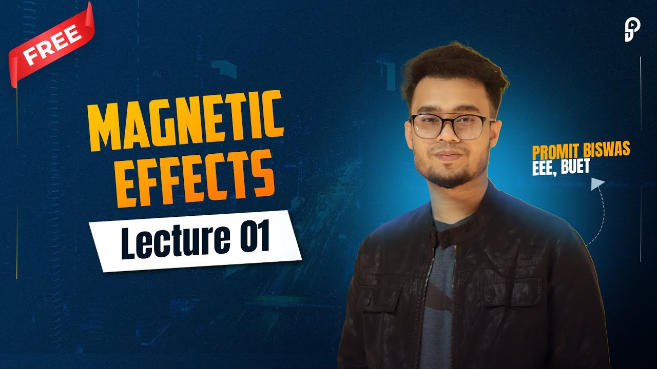 Magnetic Effects | Lecture 01 | by Promit Biswas, EEE, BUET - YouTube