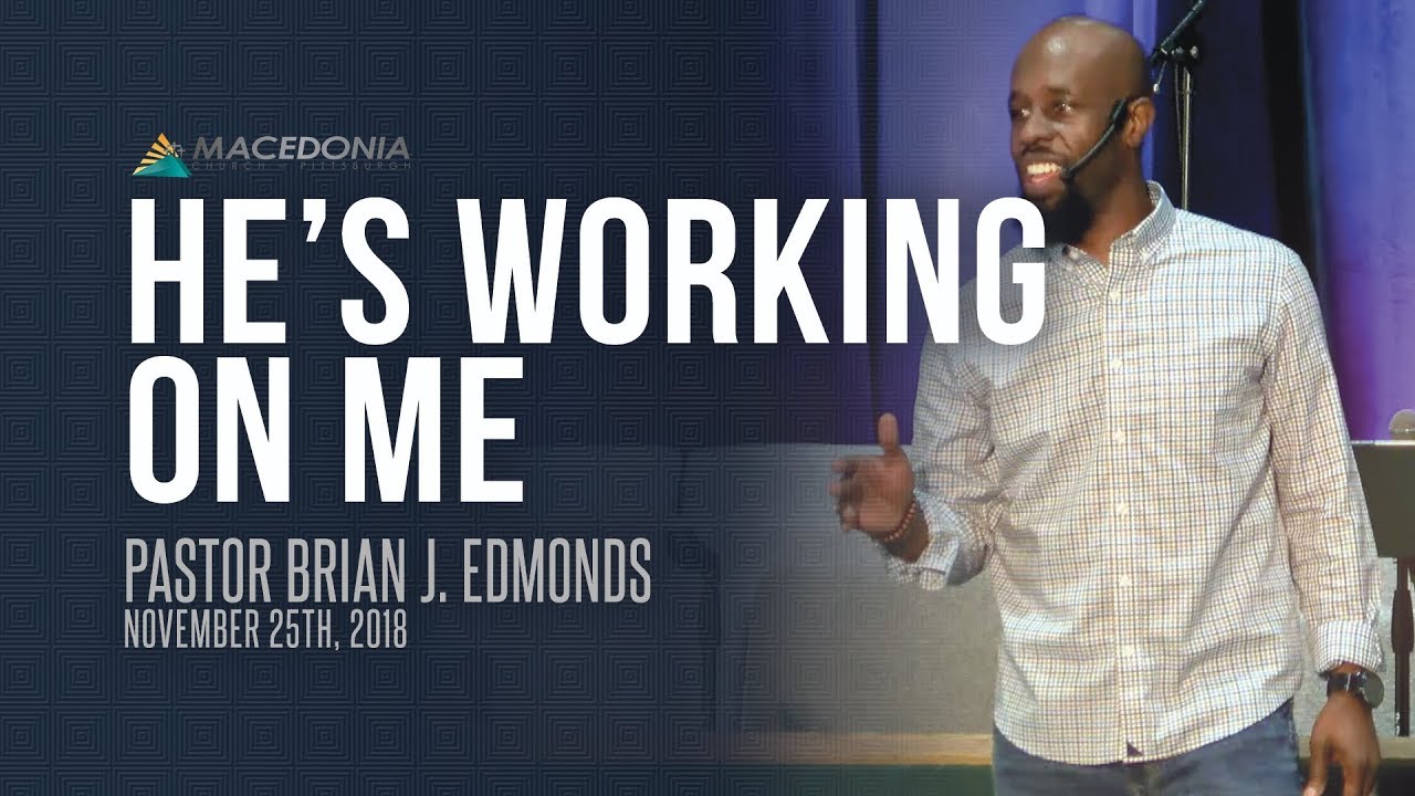 He's Working On Me - (November 25th, 2018) - Pastor Brian J. Edmonds ...