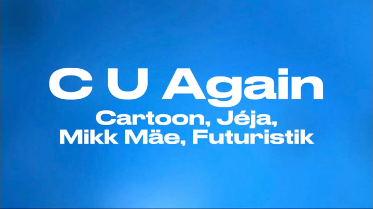 C U Again - Cartoon, Jéja, Mikk Mäe, Futuristik (Lyrics) - YouTube Music