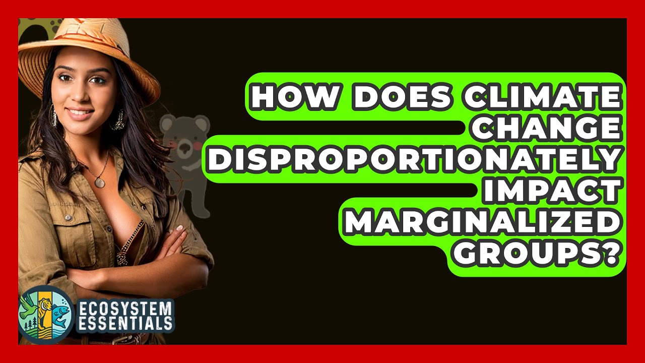 How Does Climate Change Disproportionately Impact Marginalized Groups? - Ecosystem Essentials ...