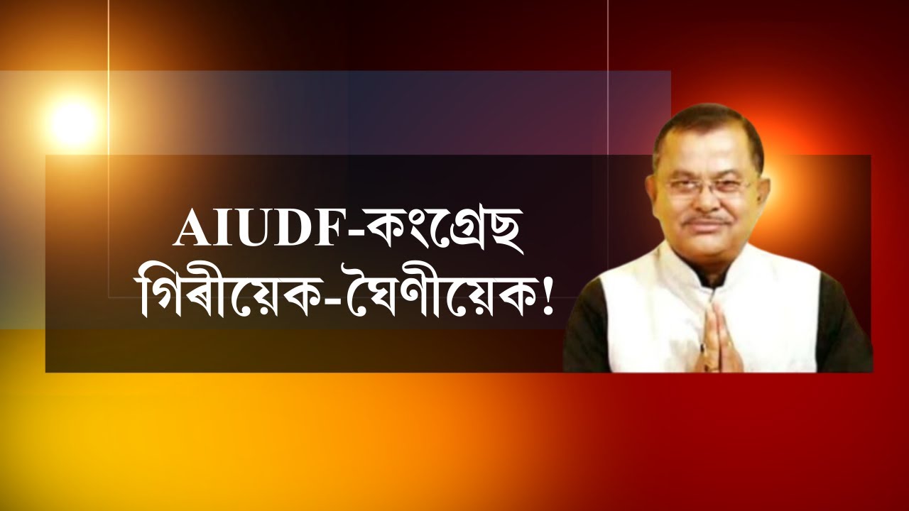 'AIUDF-কংগ্ৰেছ গিৰীয়েক-ঘৈণীয়েক, খুট-খাট লাগিবই!' কিয় এইদৰে ক'লে ...