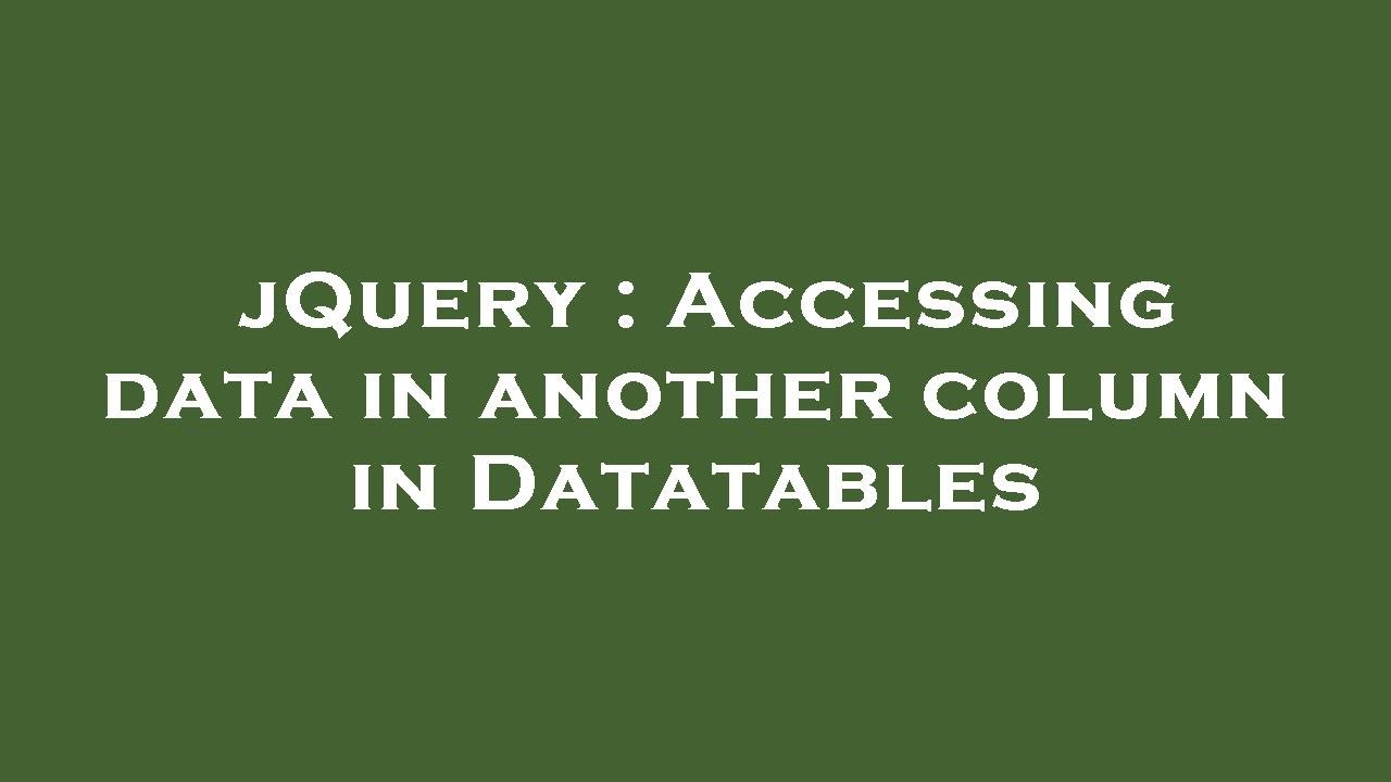 JQuery Accessing Data In Another Column In Datatables YouTube jquery-accessing-data-in-another-column-in-datatables-youtube
