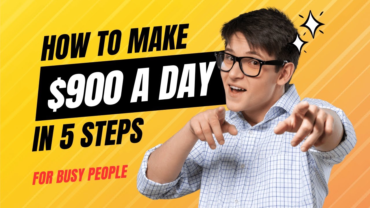 How to Earn $900 a Day In 5 Steps For Busy People! - YouTube