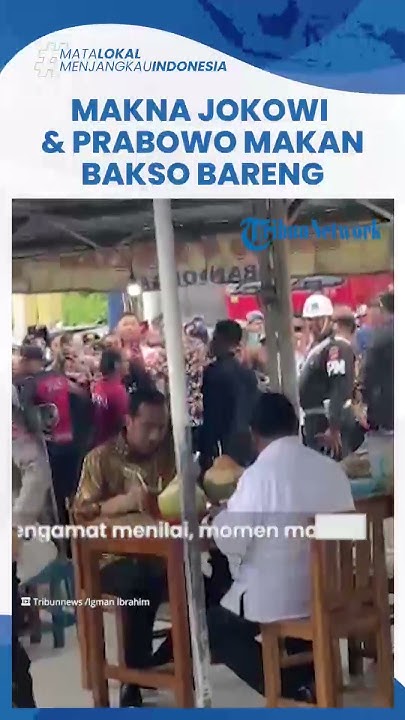 Makna Jokowi Dan Prabowo Makan Bakso Bareng Dinilai Makin Kuat