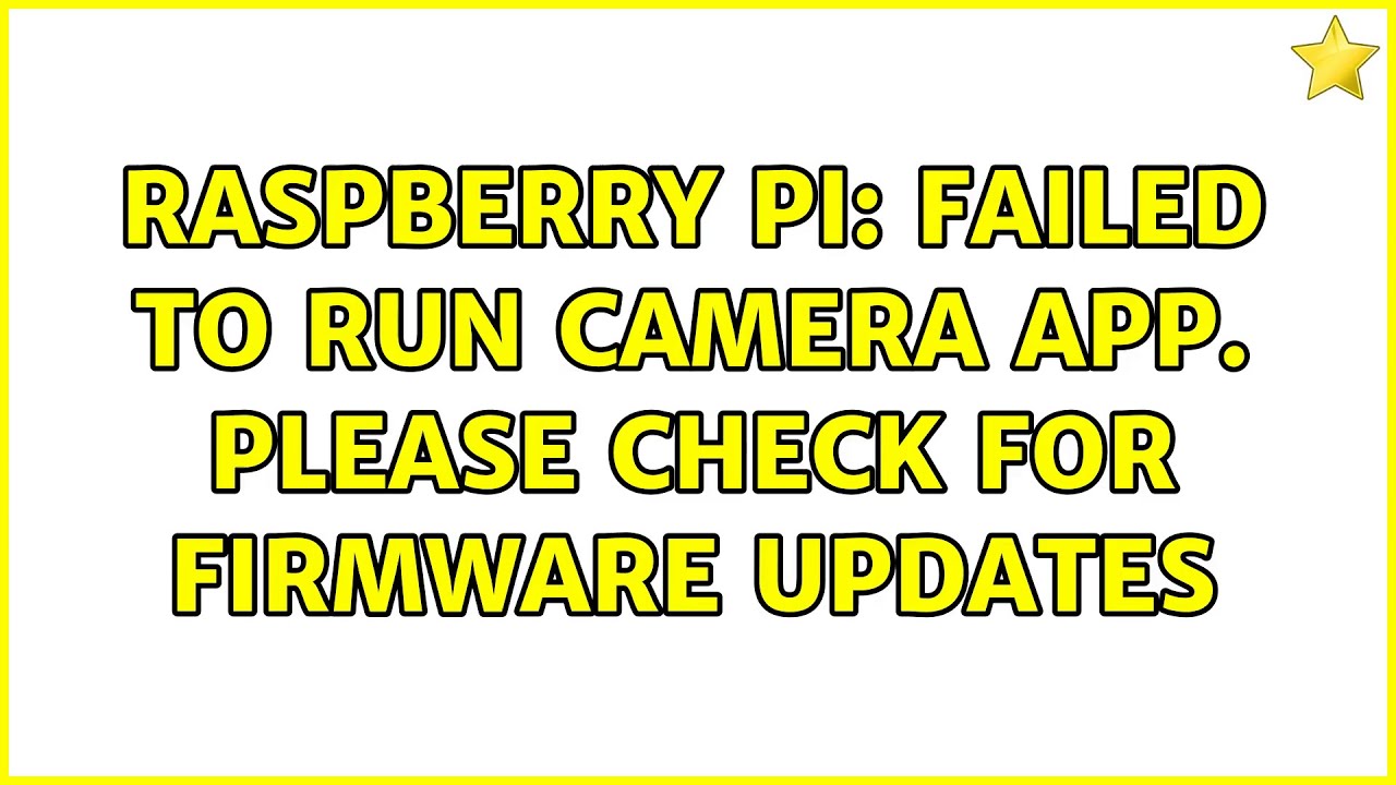Raspberry Pi Failed To Run Camera App Please Check For Firmware Updates Youtube
