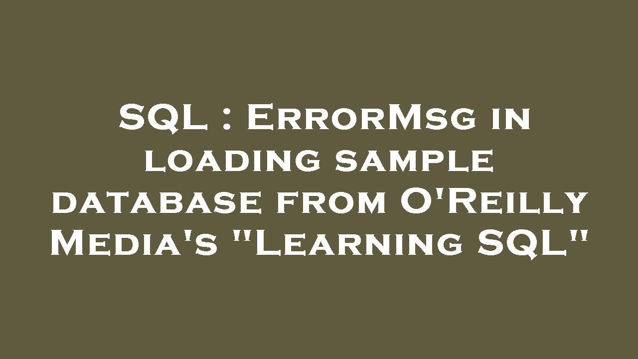 SQL : ErrorMsg in loading sample database from O'Reilly Media's ...