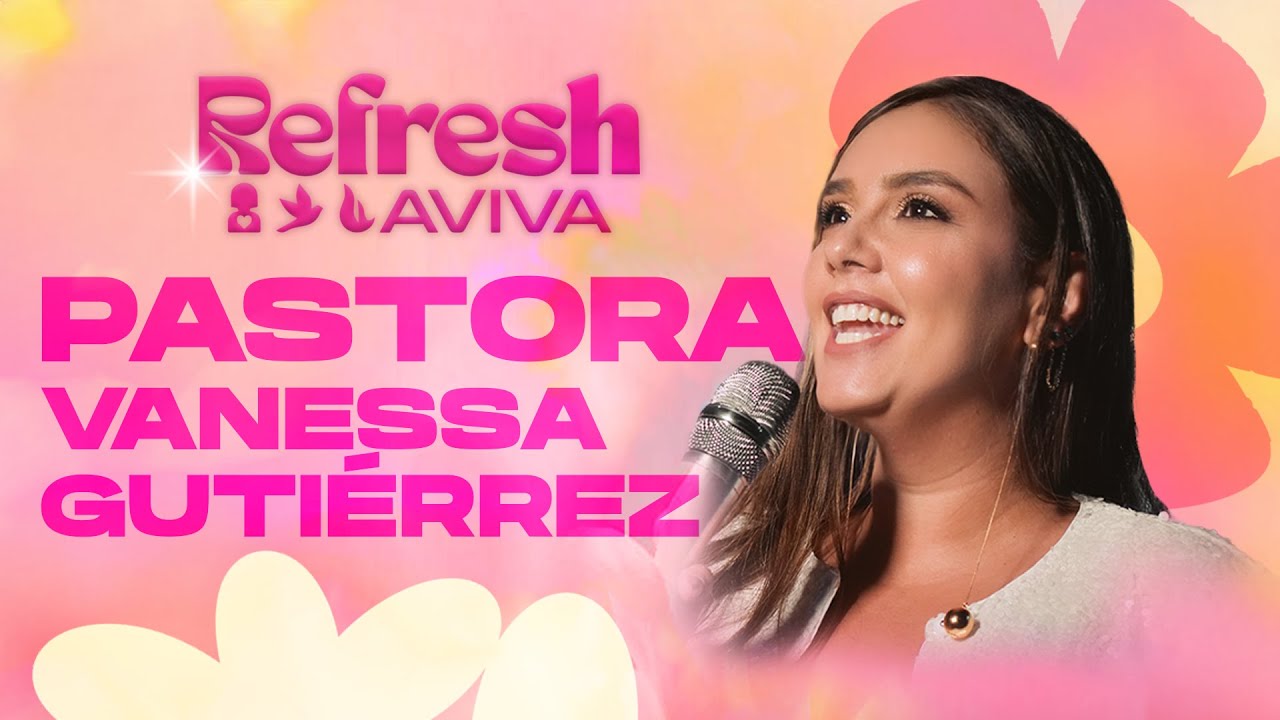 REFRESH / DÍA 2 / JORNADA 2 - PASTORA VANESSA GUTIÉRREZ - YouTube