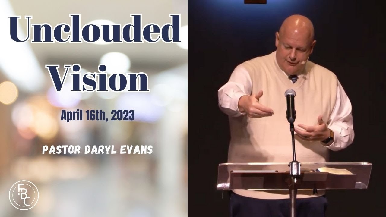 4/16/23 | Unclouded Vision | Pastor Daryl Evans - YouTube