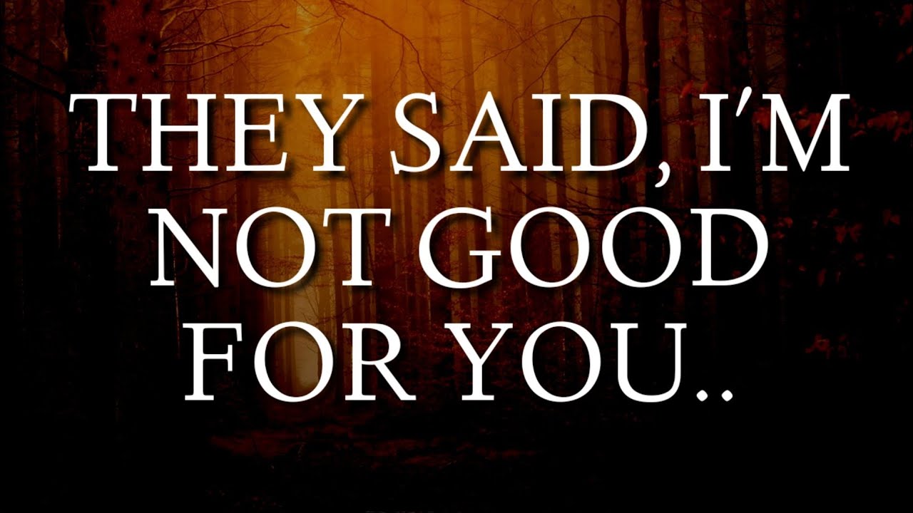They Said I Am Not Good For You YouTube