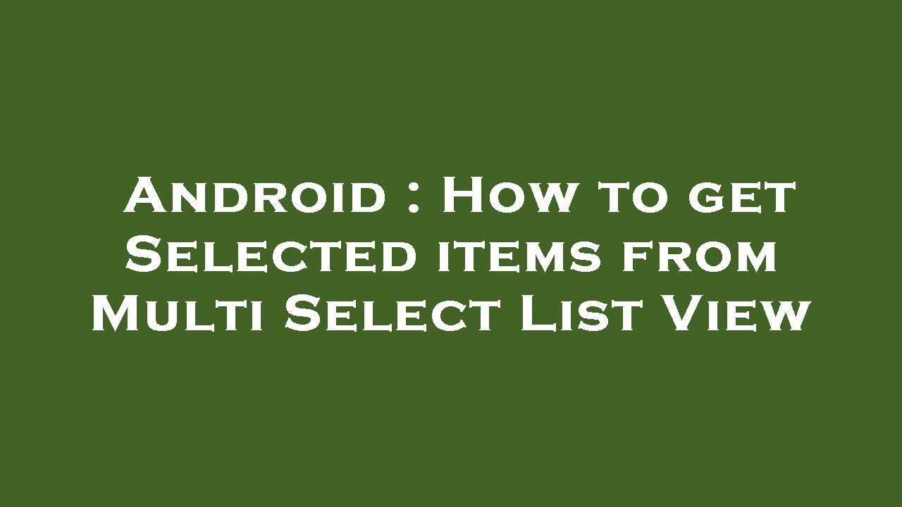 Android How To Get Selected Items From Multi Select List View YouTube android-how-to-get-selected-items-from-multi-select-list-view-youtube