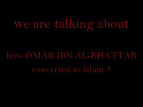 How Omar Ibn Al-Khattab converted to Islam ?