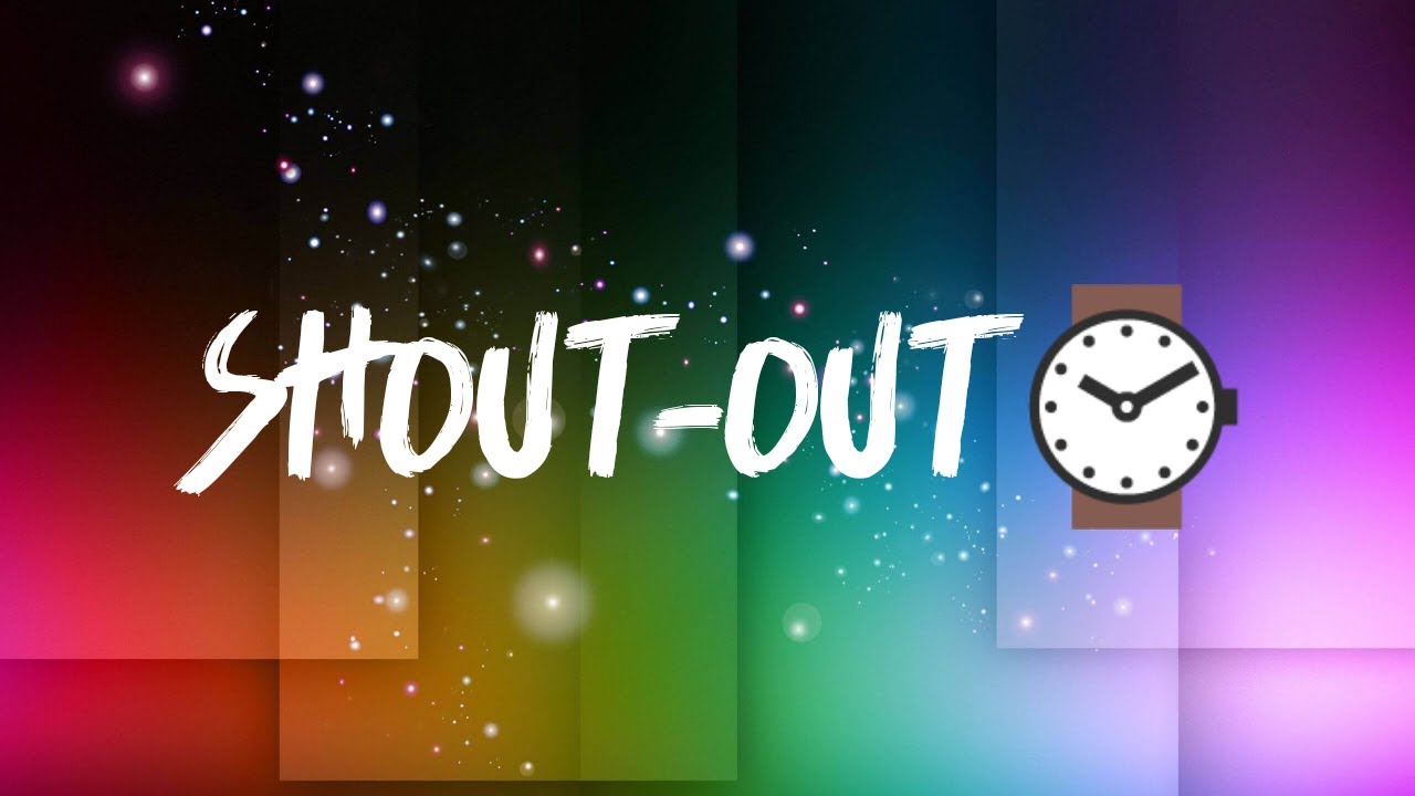 SHOUT-OUT TIME - YouTube