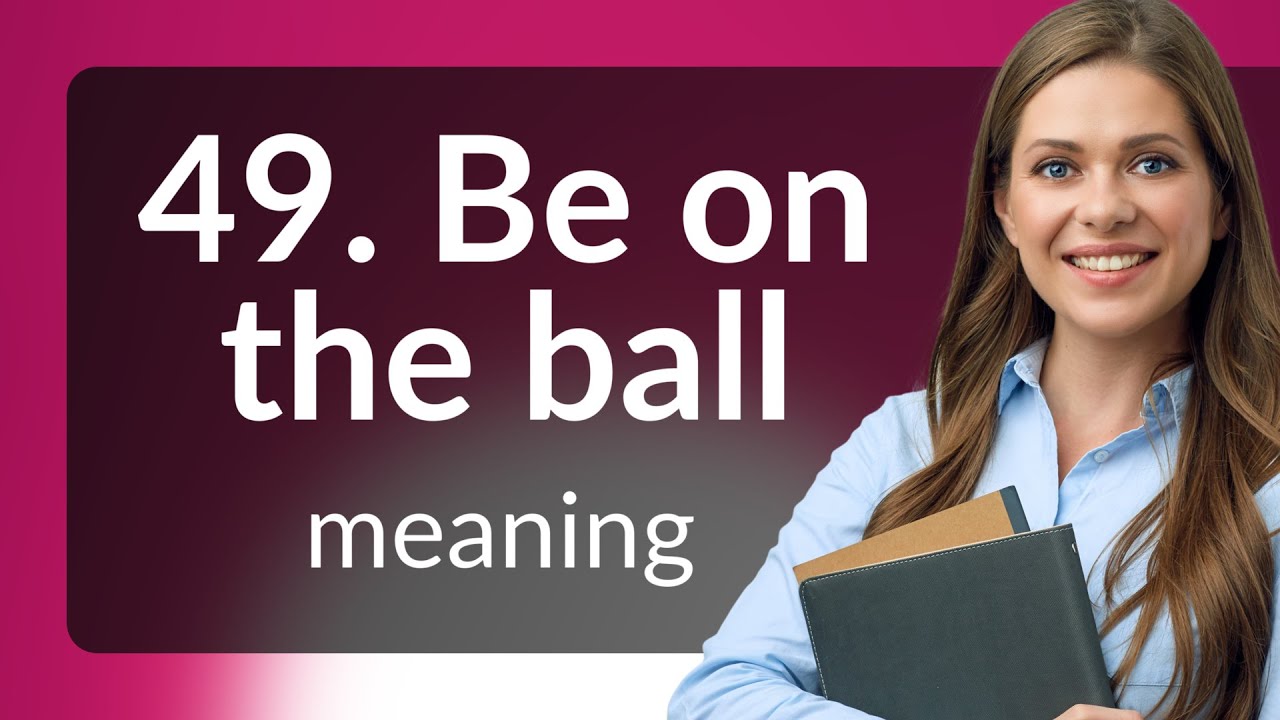 Understanding the Phrase "Be on the Ball" - YouTube
