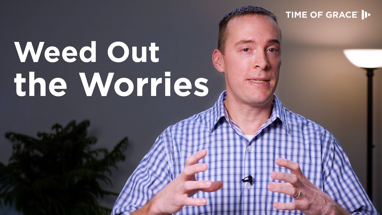 How to Weed out Our Worries // Time of Grace - YouTube