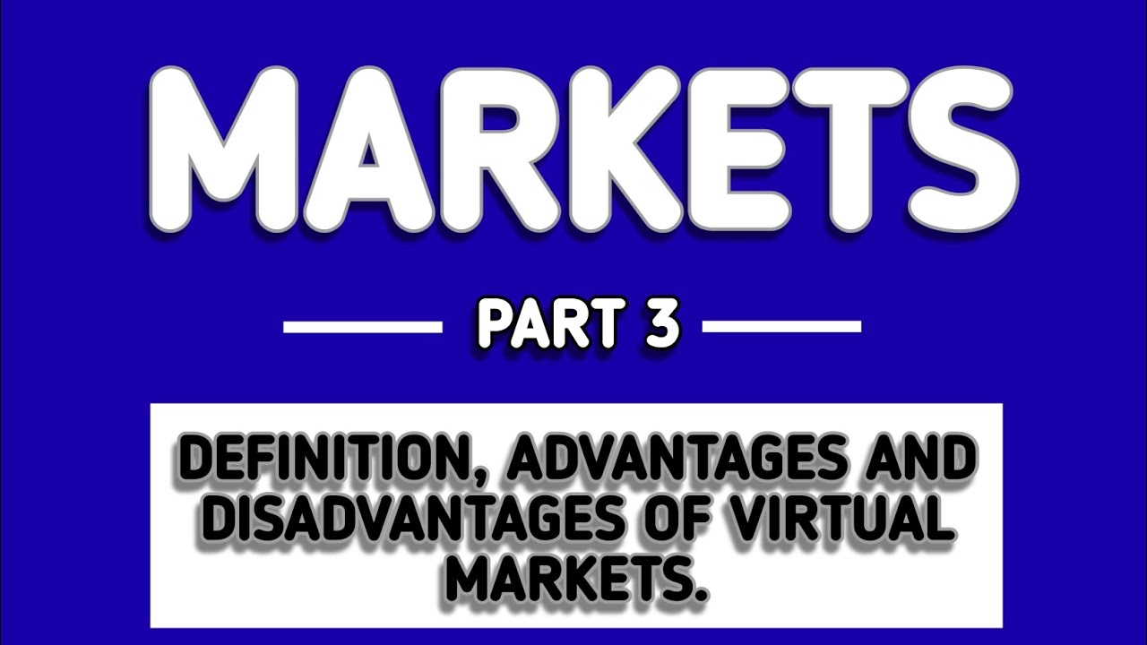 MARKETS (PART 3)| DEFINITION, ADVANTAGES AND DISADVANTAGES OF VIRTUAL ...