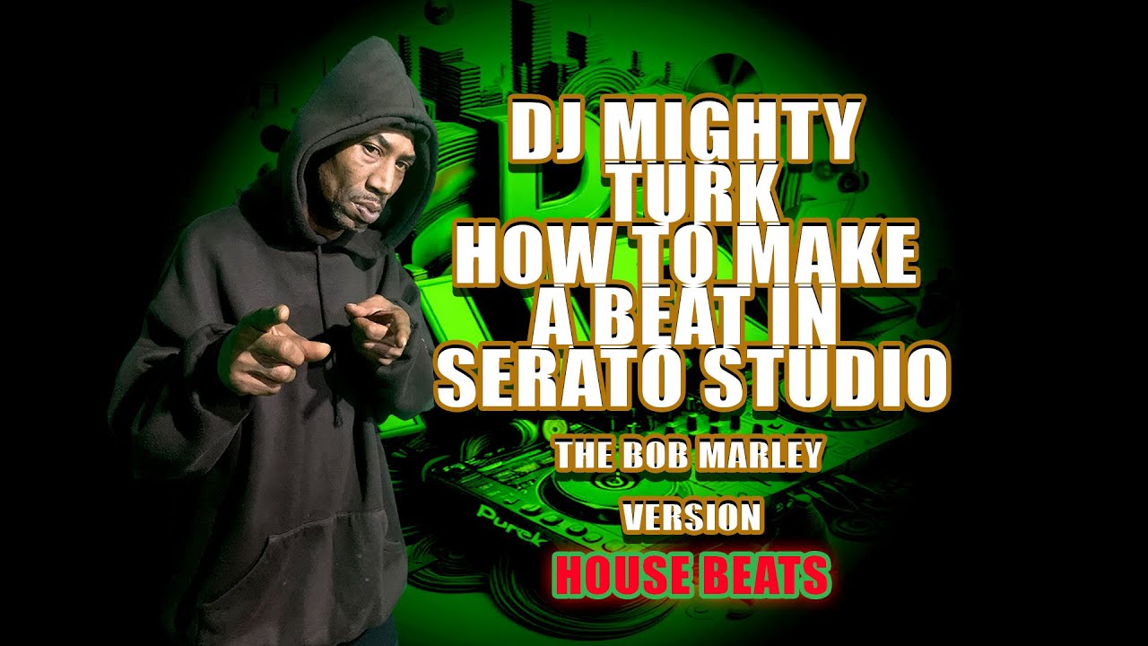 DJ MIGHTY TURK SERATO STUDIO BOB MARLY VERSION. HOUSE MUSIC - YouTube