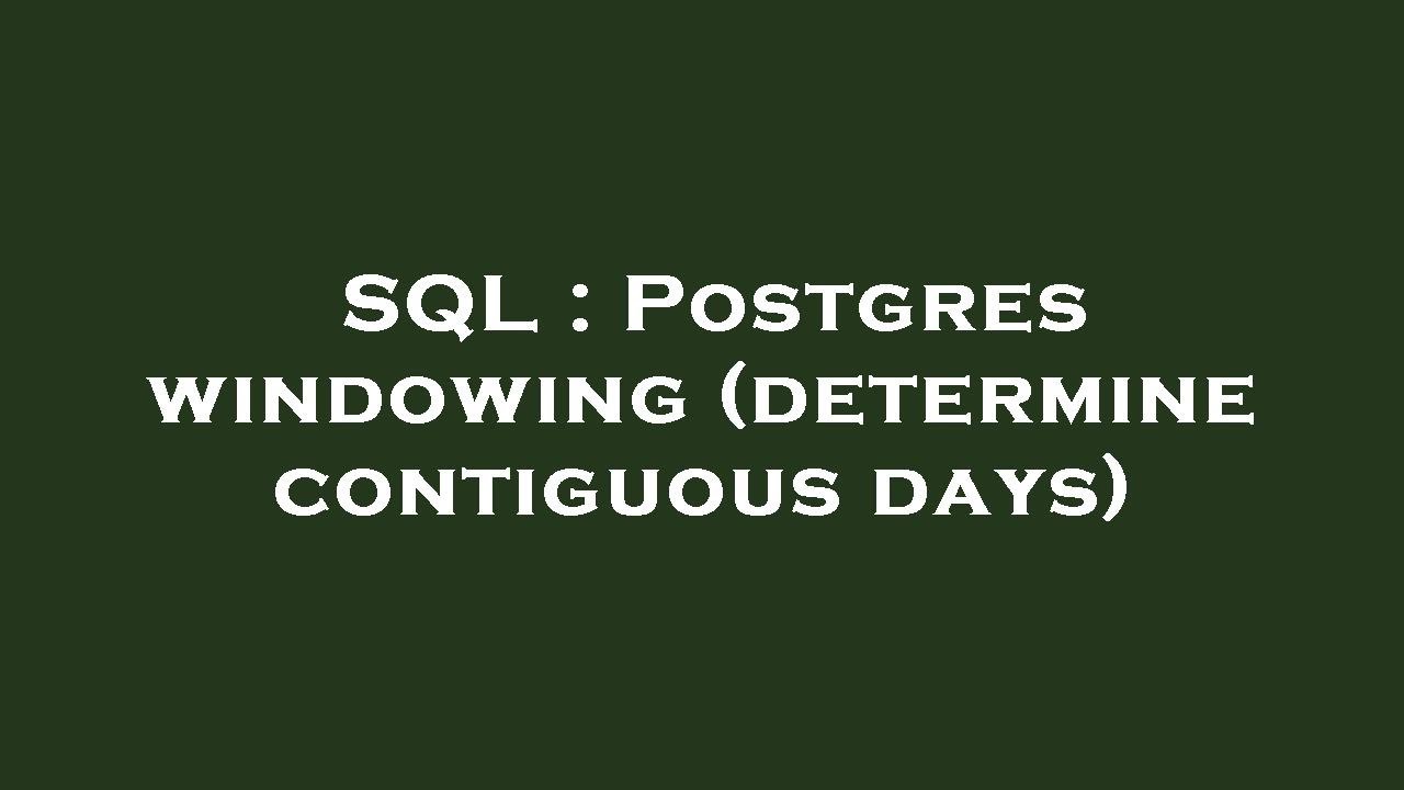 SQL Postgres Windowing determine Contiguous Days YouTube SQL Postgres Windowing determine Contiguous Days YouTube