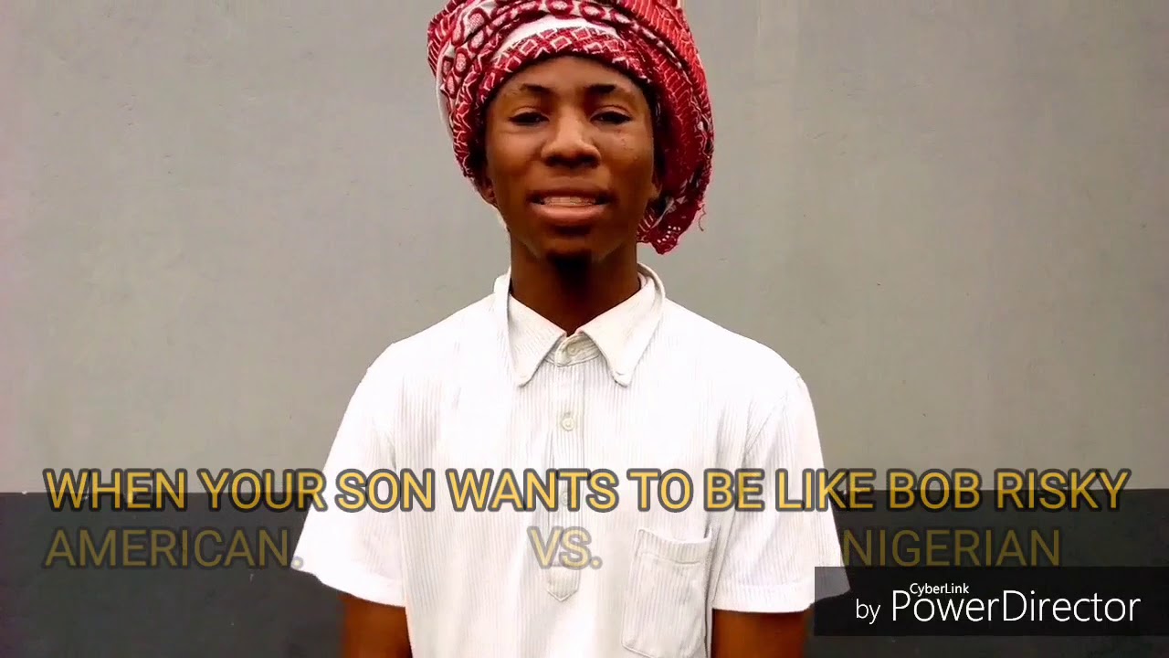 WHEN YOU WANT TO BE LIKE BOB RISKY IN NIGERIAN HOME: - YouTube
