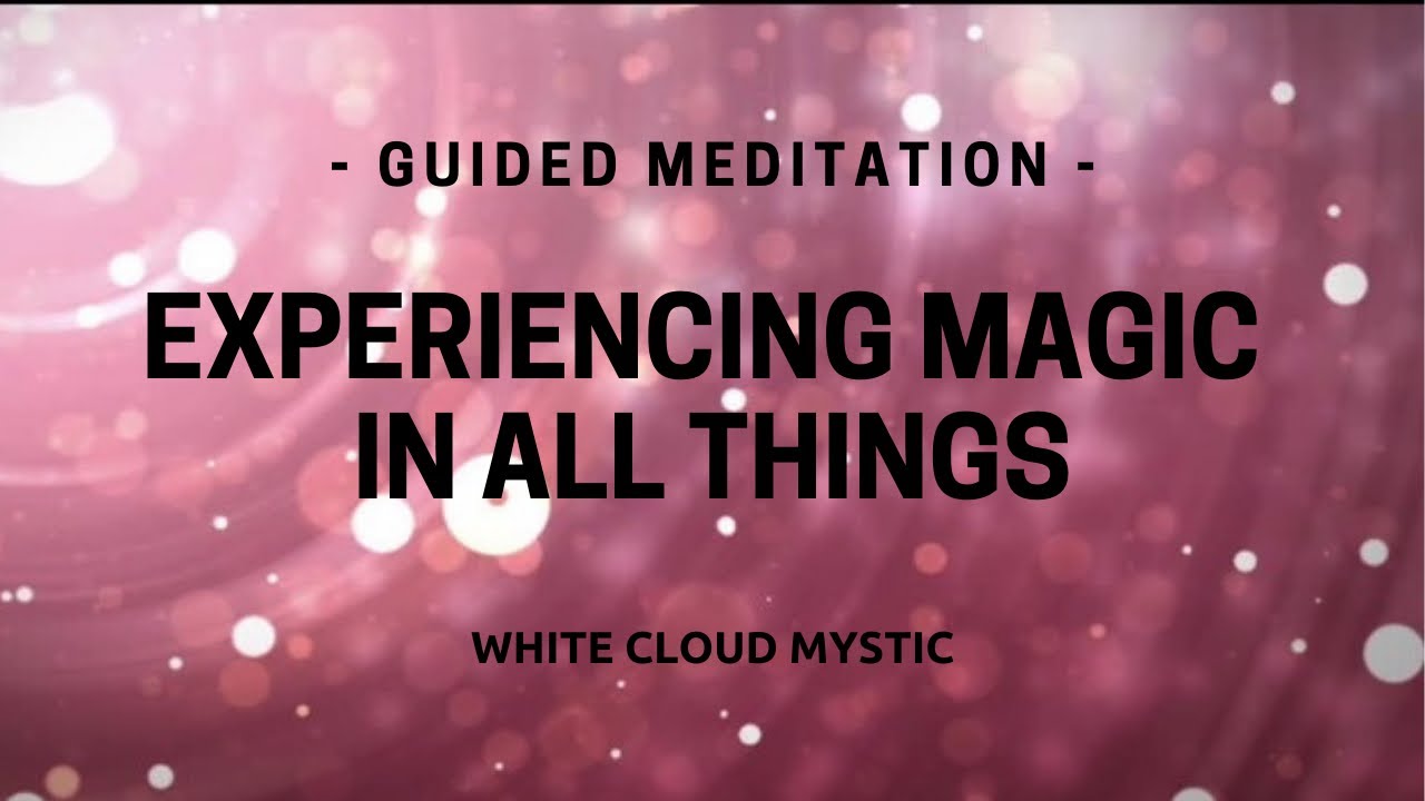 Experiencing Magic in All Things - Guided Meditation (5 of 6) - YouTube