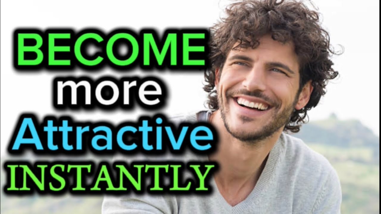 How To Instantly Become More Attractive Youtube