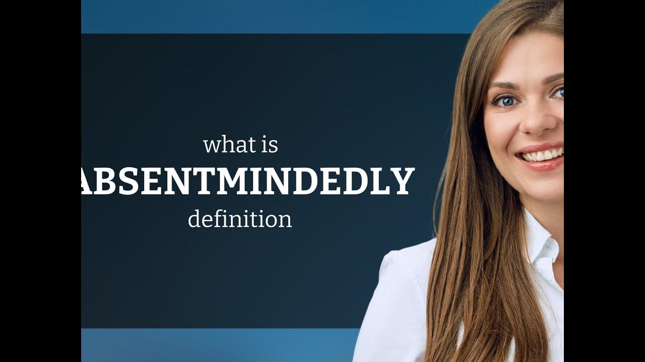 Absentmindedly Meaning Of ABSENTMINDEDLY YouTube absentmindedly-meaning-of-absentmindedly-youtube