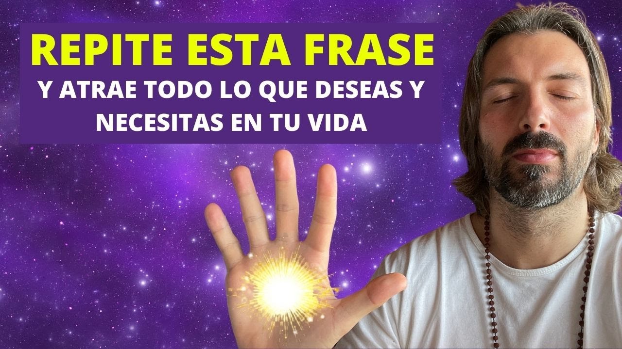REPITE ESTA FRASE Y ATRAE TODO LO QUE DESEAS Y NECESITAS EN TU VIDA ...