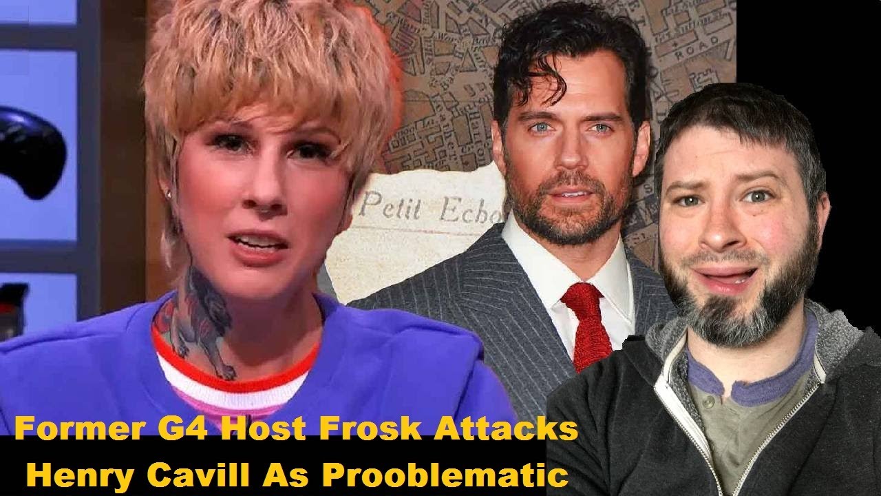 Former G4 Host Frosk Attacks Henry Cavill As Prooblematic - YouTube
