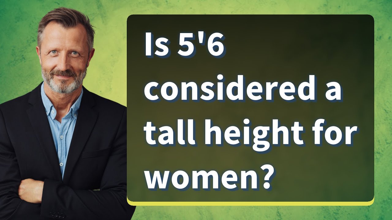Is 5'6 considered a tall height for women? - YouTube