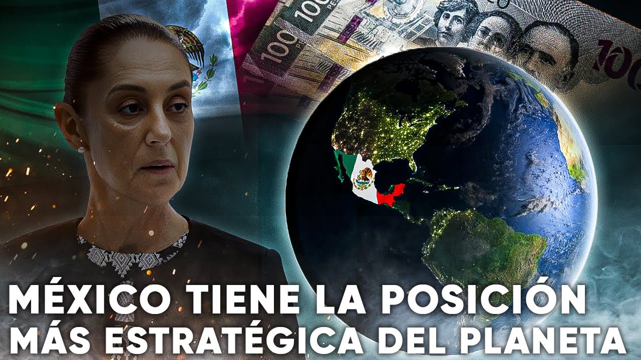 México: la posición más estratégica del planeta – la nueva potencia que ...