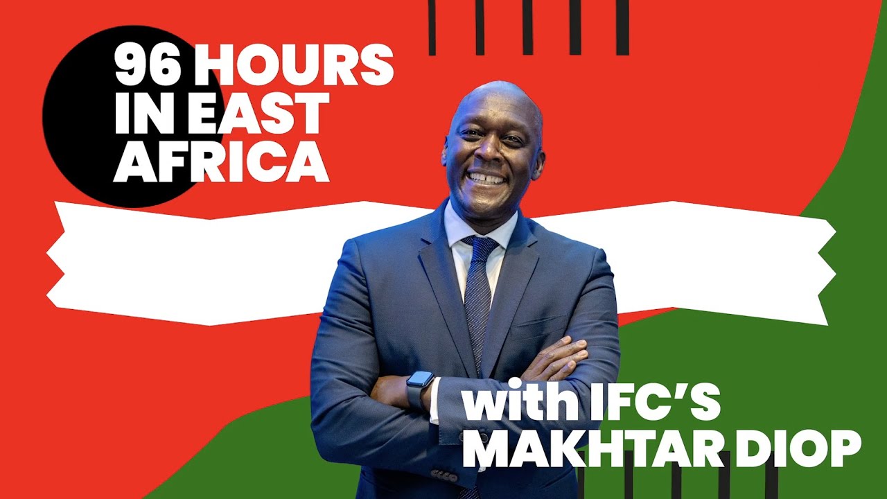 96 Hours in East Africa with IFC's Makhtar Diop - YouTube
