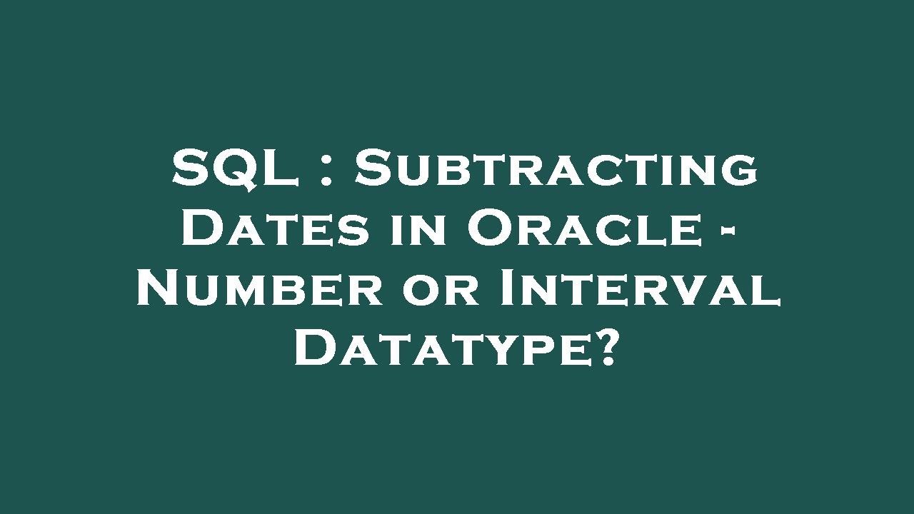 SQL Subtracting Dates In Oracle Number Or Interval Datatype YouTube SQL Subtracting Dates In Oracle Number Or Interval Datatype YouTube