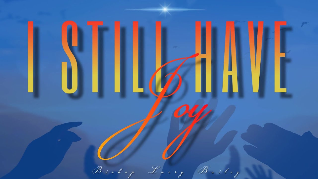 I Still Have Joy ! | Bishop Larry Bailey, Associate Minister - YouTube