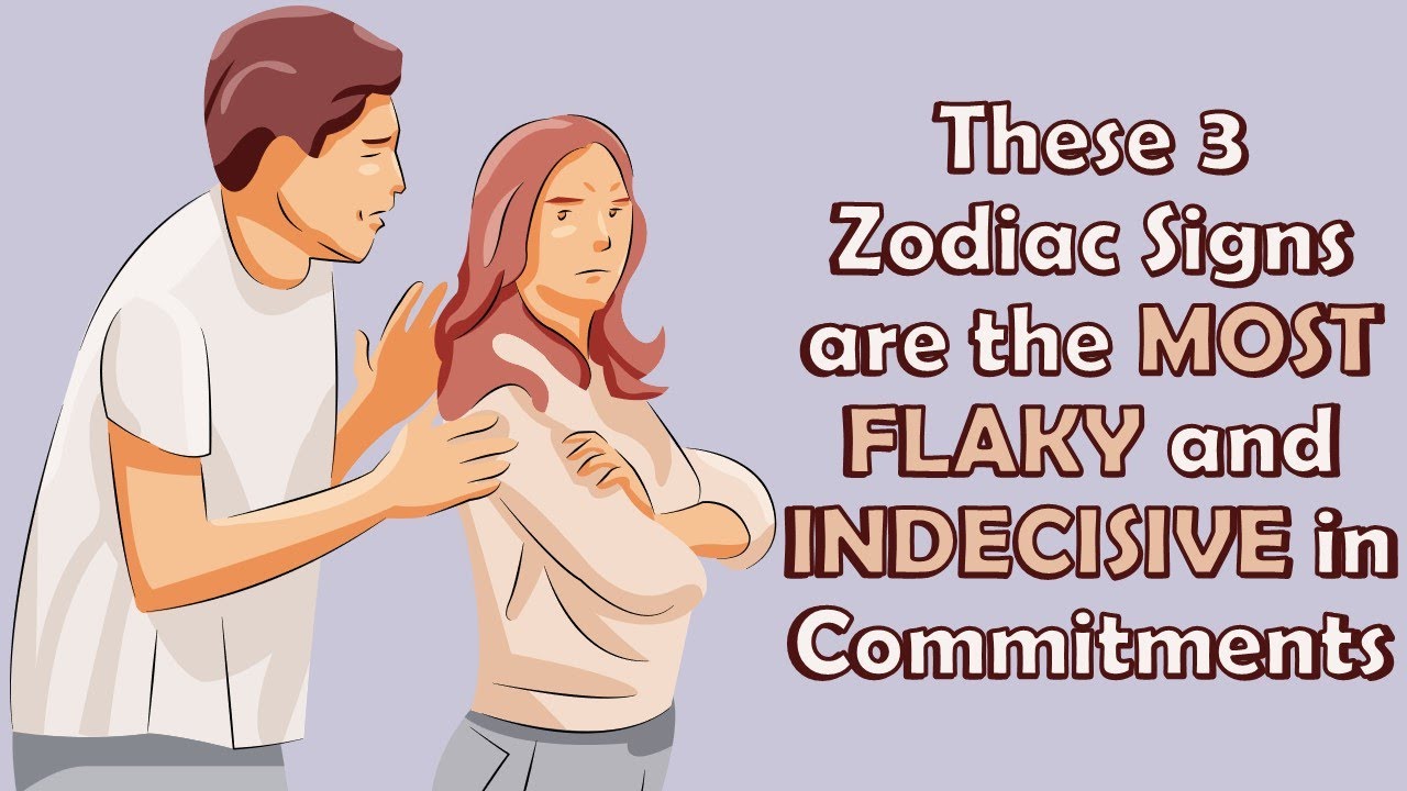 These 3 Zodiac Signs Are The Most Flaky And Indecisive In Commitments ...