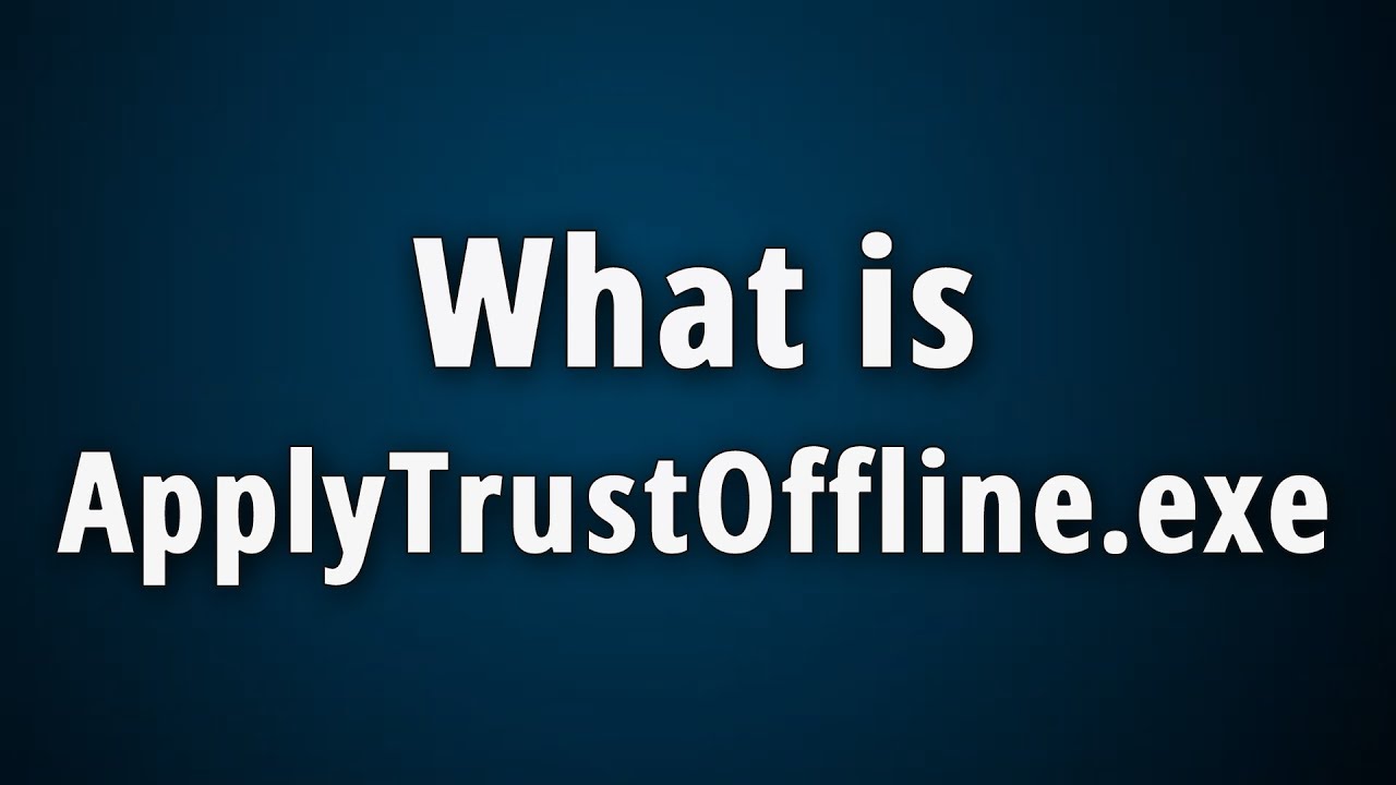 What is ApplyTrustOffline.exe? Quick Basic Information - YouTube