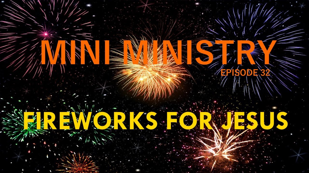 Fireworks for Jesus (Mini Ministry, Episode 32) - YouTube