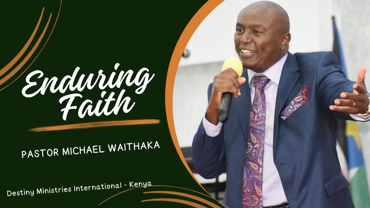 ENDURING FAITH | PASTOR MICHAEL WAITHAKA | DESTINY WORSHIP CENTER ...