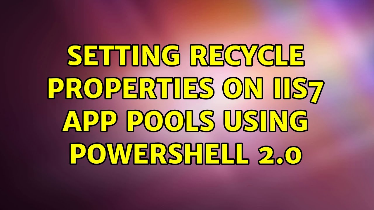 Setting Recycle Properties On Iis7 App Pools Using Powershell 20 Youtube