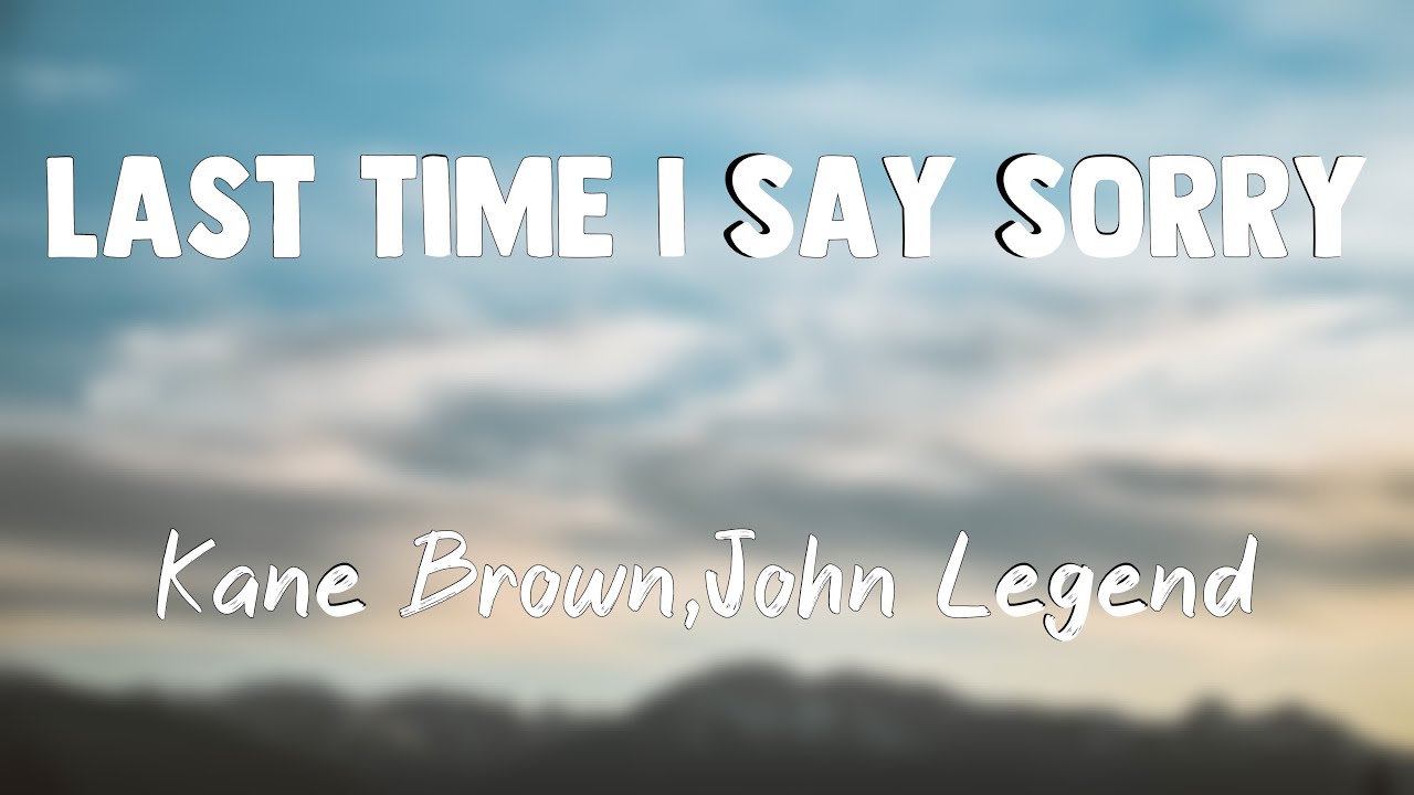 Last Time I Say Sorry - Kane Brown,John Legend{Lyrics Video}🎤 - YouTube