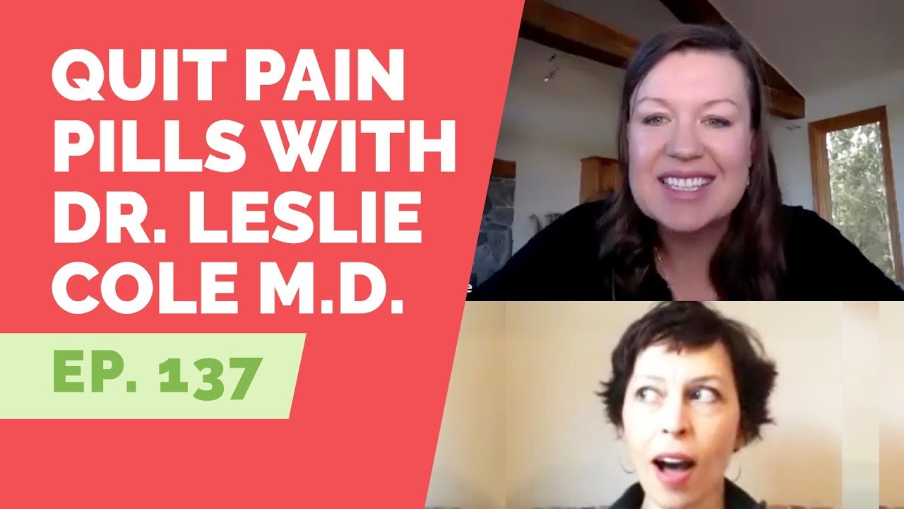 EP 137: Quit Pain Pills with Dr. Leslie Cole M.D. - YouTube