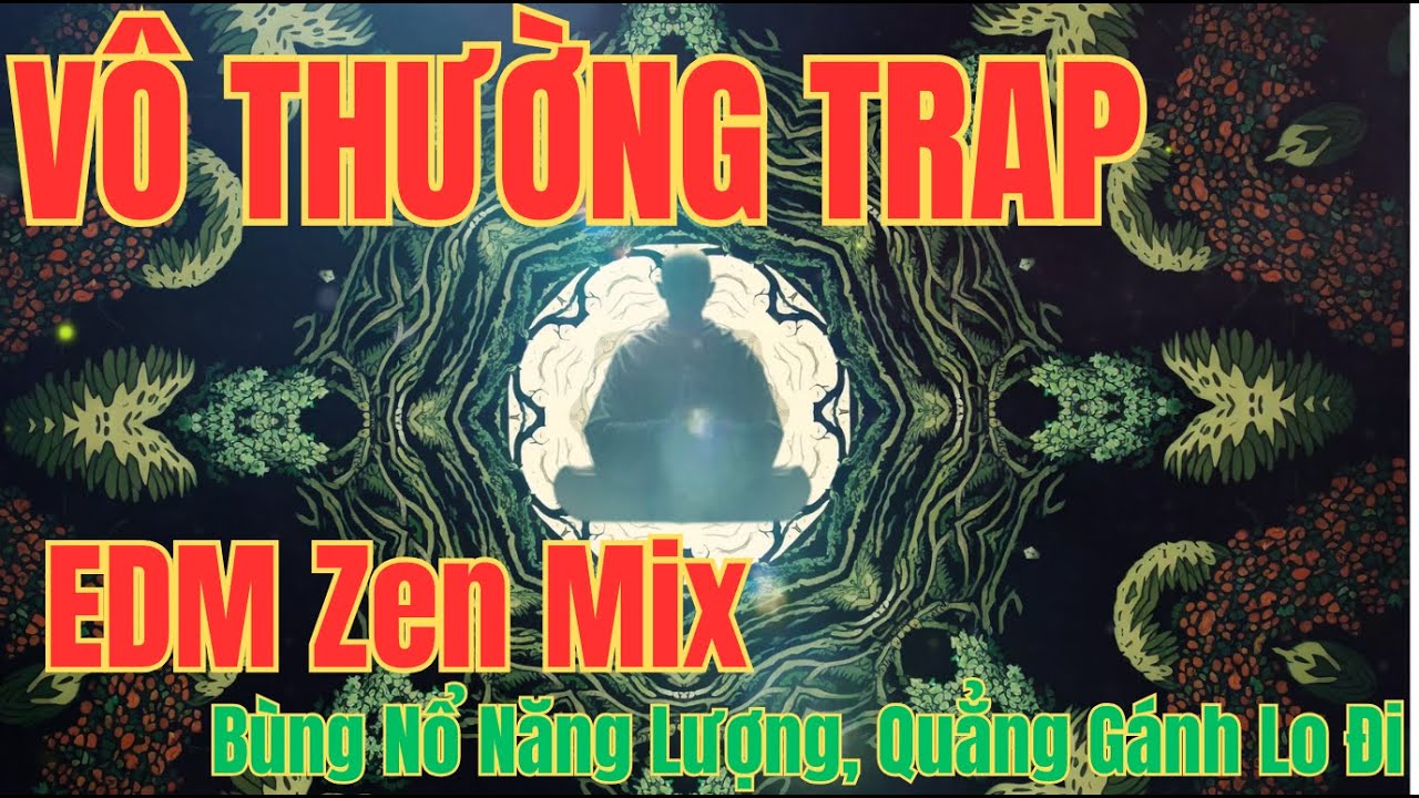 "VÔ THƯỜNG TRAP" (EDM Zen Mix) | Bùng Nổ Năng Lượng, Quẳng Gánh Lo Đi ...